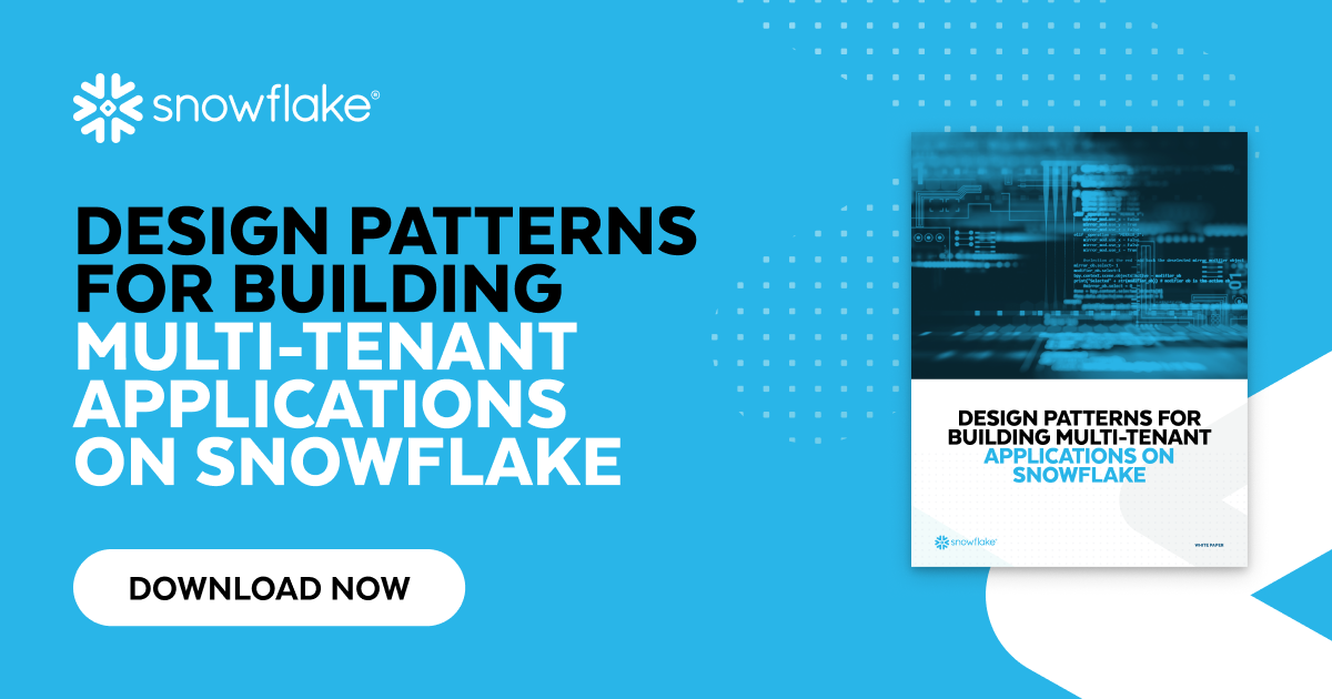 Design Patterns for Building Multi-Tenant Applications on Snowflake - Snowflake