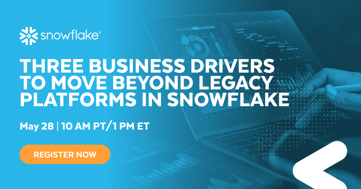 Three Business Drivers to Move Beyond Legacy Platforms with Snowflake - Snowflake
