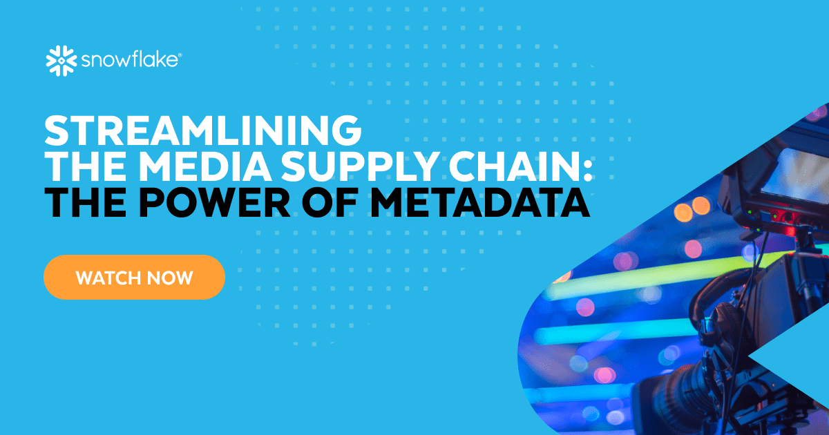 Streamlining the Media Supply Chain: The Power of Metadata - Snowflake ...