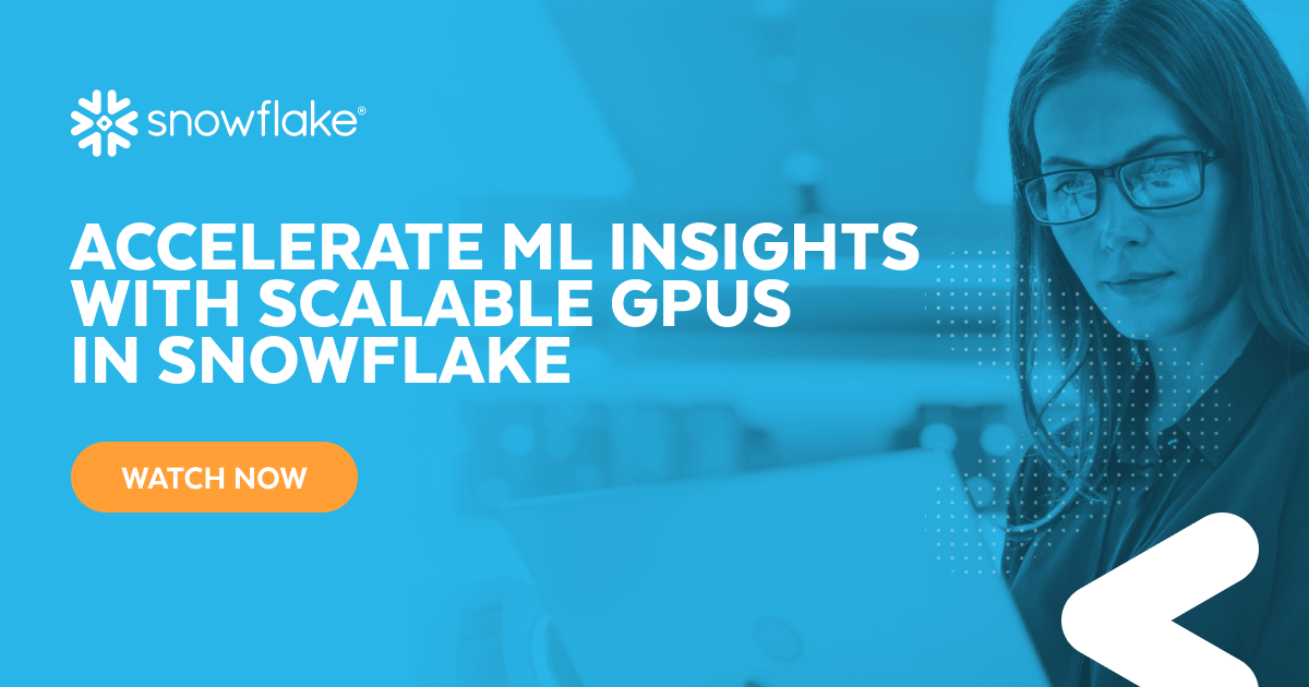 Accelerate ML Insights with Scalable GPUs in Snowflake - Snowflake