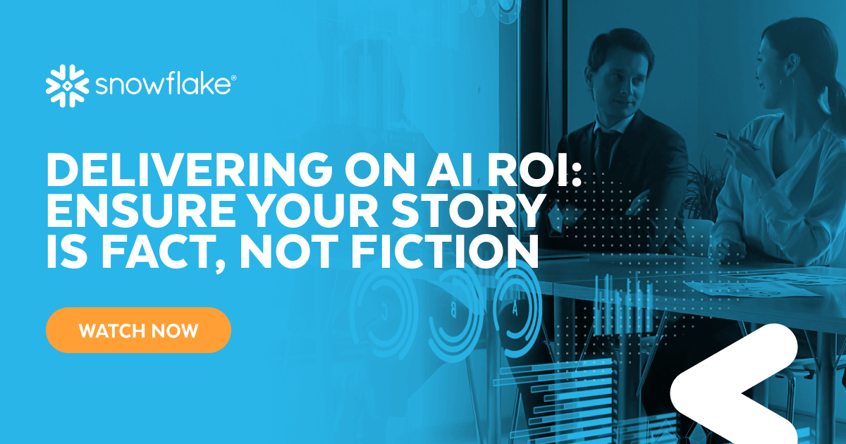 Delivering on AI ROI: Ensure your Story Is Fact, Not Fiction - Snowflake